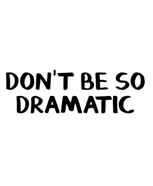 Stop Being Dramatic – Onward To Perfection.com